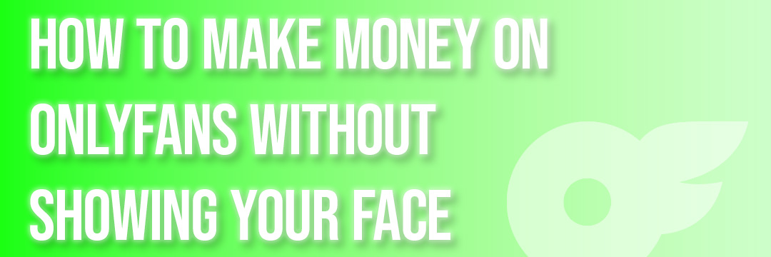 How to Make Money on OnlyFans Without Showing Your Face | Divafluence