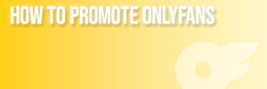 How to Promote OnlyFans | Divafluence